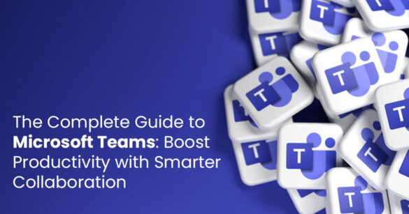 The Complete Guide to Microsoft Teams: Boost Productivity with Smarter ...