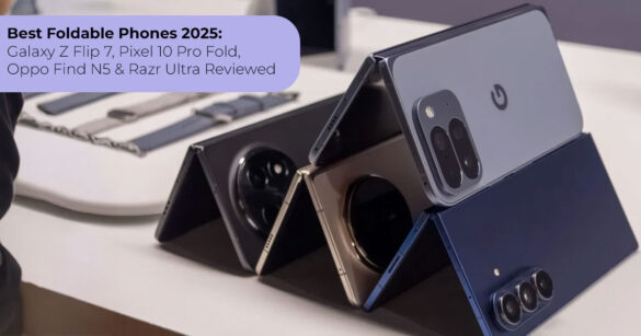 Best Foldable Phones 2025: Top 4 Models Reviewed